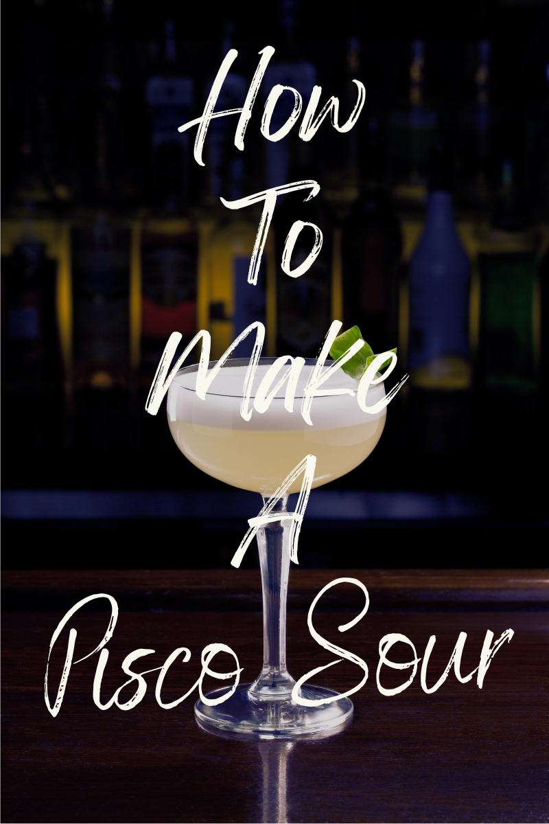 How to Make a Pisco Sour: A Classic Cocktail with a Rich History ...
